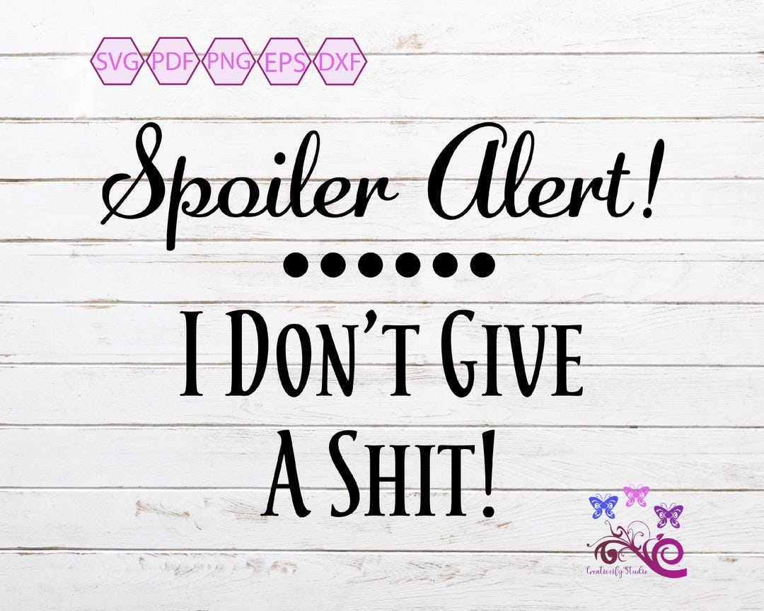 Funny Sarcastic Quote SVG, Spoiler Alert I Don't Give A Shit, Sarcasm ...
