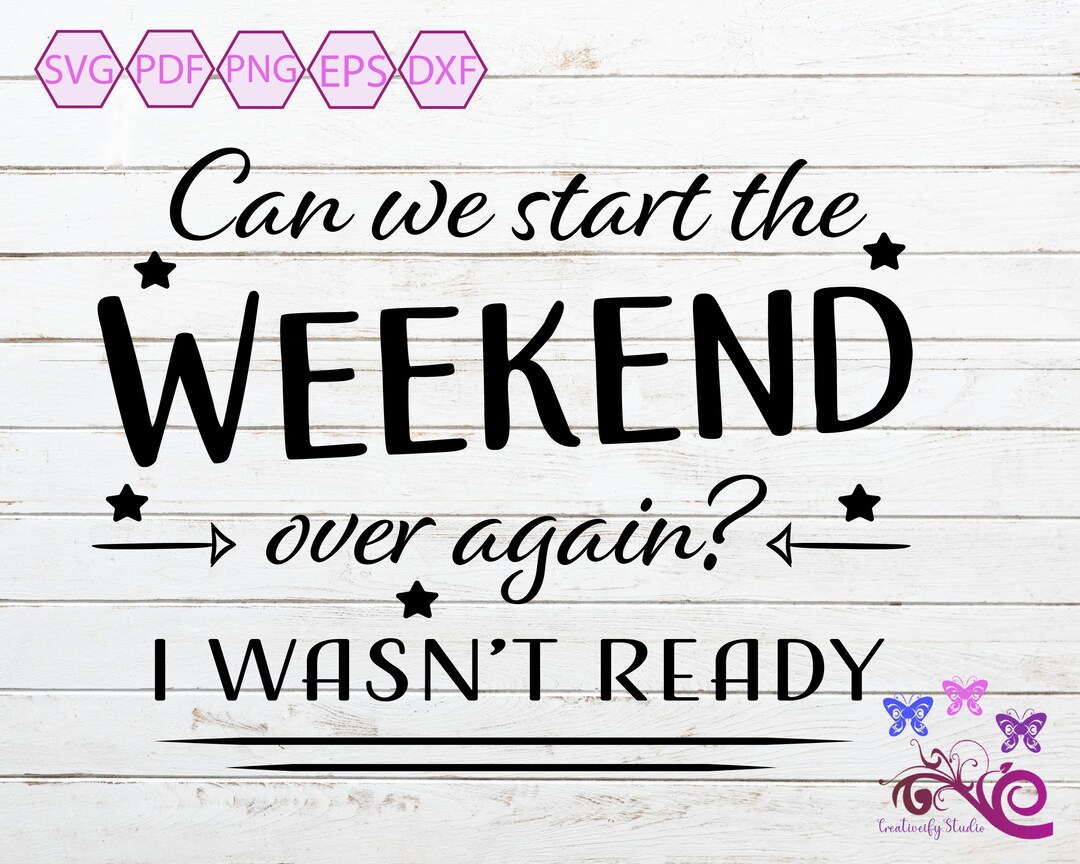 Humorous Quote Svg, Can We Start the Weekend Over Again, I Wasn't Ready ...