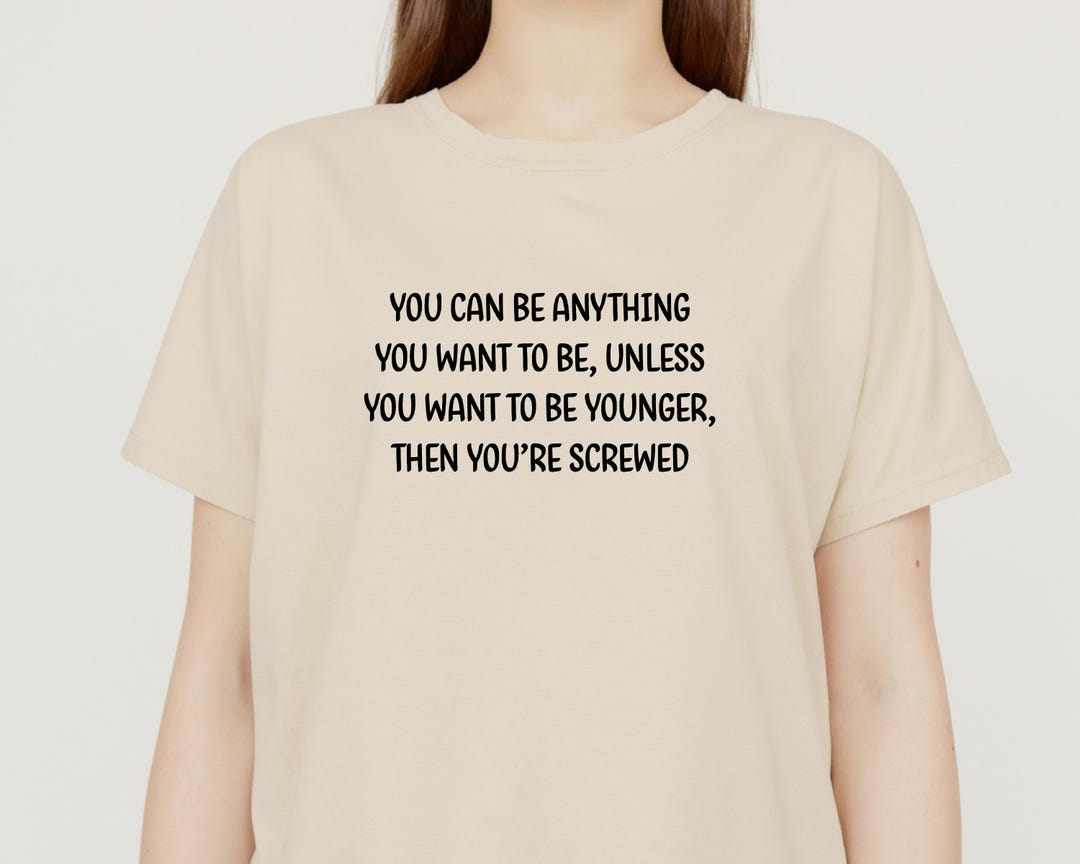 You Can Be Anything You Want to Be SVG, Sarcastic Being Younger Quote ...