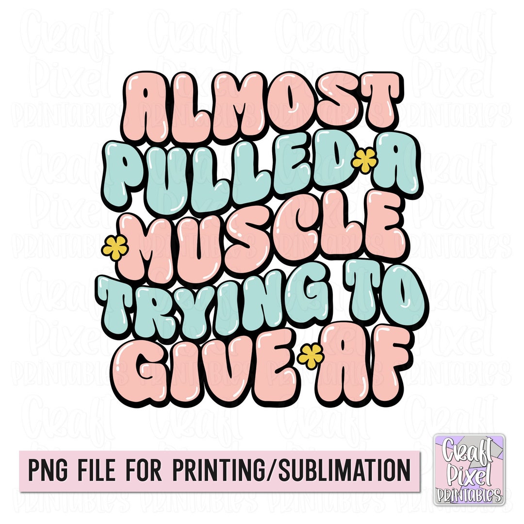 Snarky Quote PNG, Almost Pulled A Muscle Trying to Give AF ...