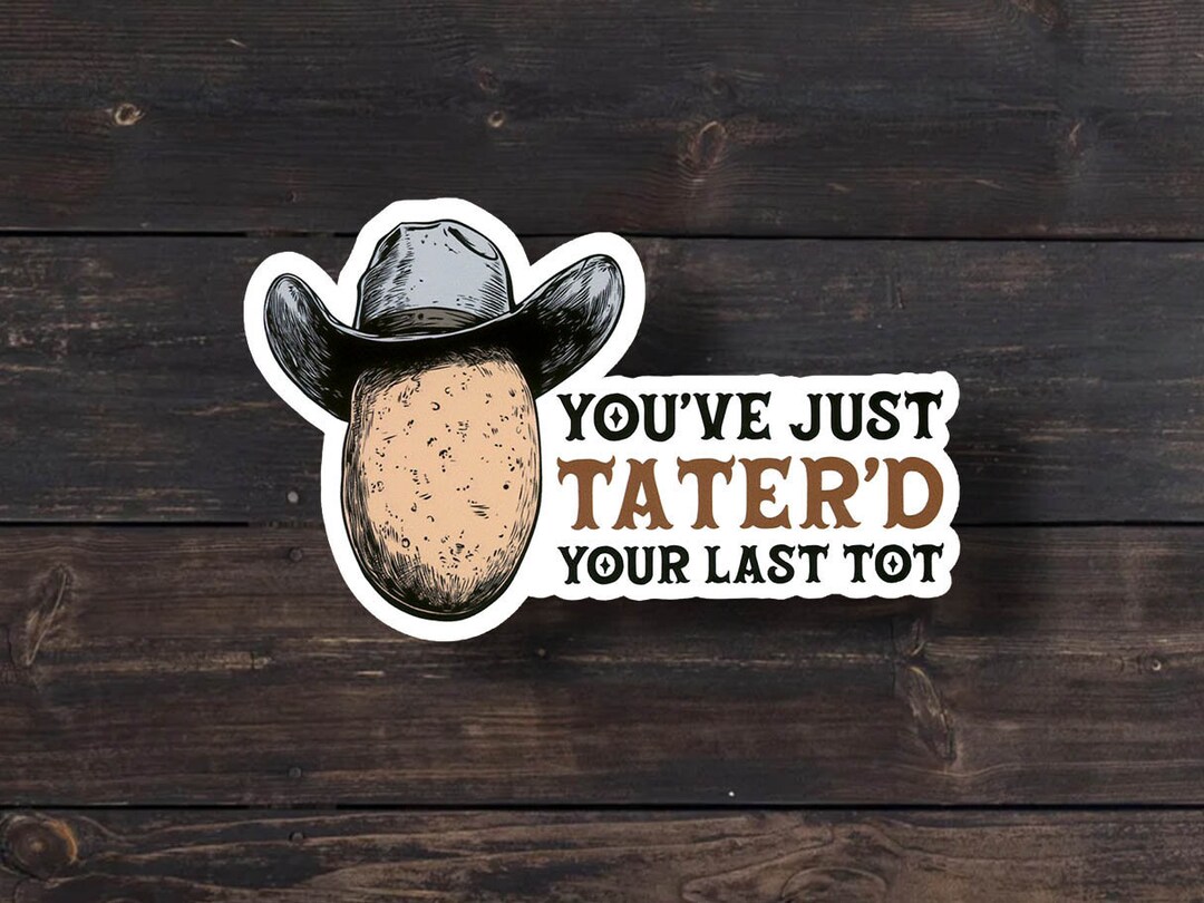 You've Just Tater'd Your Last Tot Sticker: Funny Cowboy Potato - Etsy