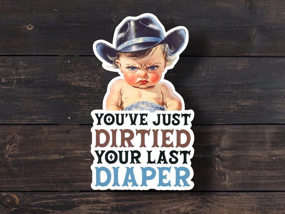 Funny Baby Cowboy Sticker: "you've Just Dirtied Your Last Diaper" - Etsy