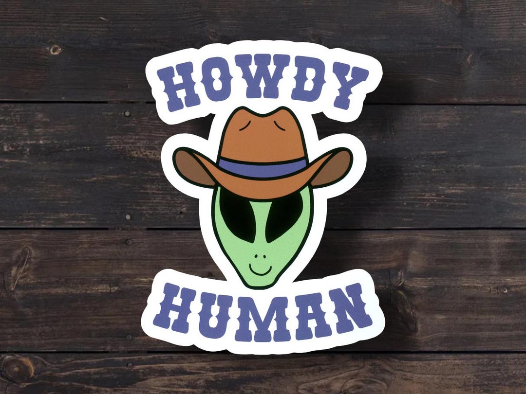Howdy Human, Cowboy Alien Sticker, UFO Sticker, UAP Sticker, Alien ...