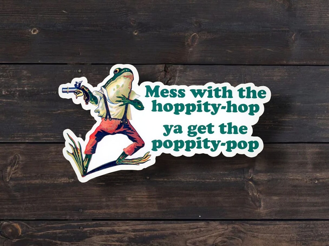 Mess With the Hoppity Hop Ya Get the Poppity Pop, Funny Meme Sticker ...