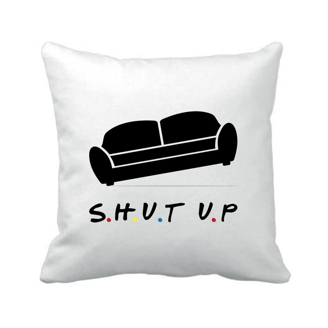 Shut Up Pivot Sofa Friends Inspired Funny Cushion Cover - Etsy