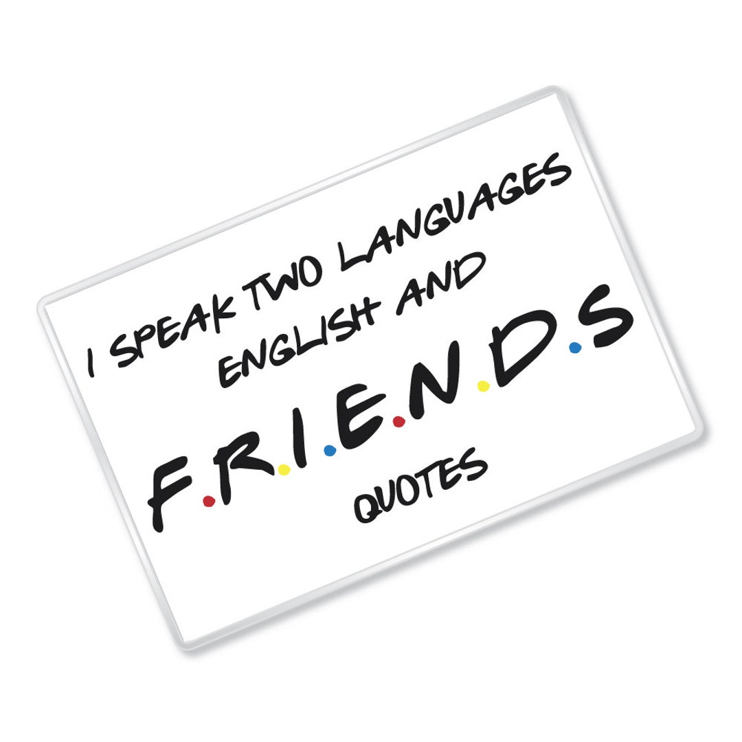 I Speak Two Languages, English and Friends Quotes - Friends Inspired ...