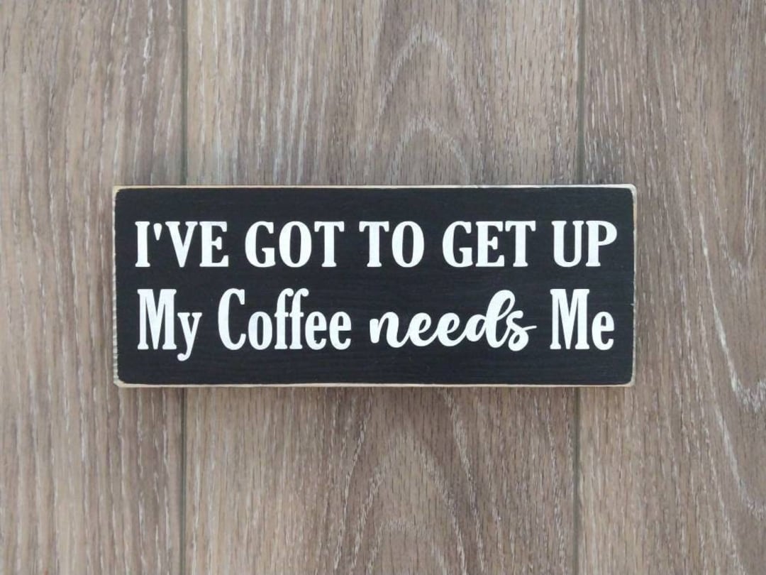 Funny Coffee Bar Sign Kitchen Decor, I've Got to Get up My Coffee Needs ...