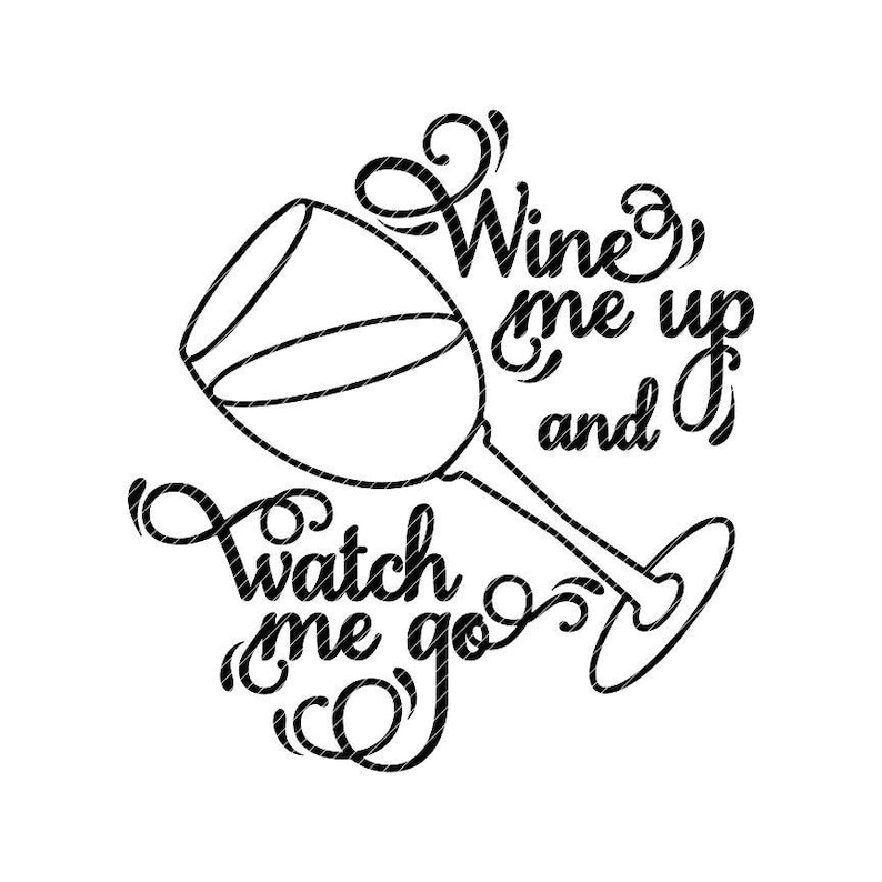Wine Me up and Watch Me Go, Svg Jpg Png Clipart Tshirt Cut File Decal ...