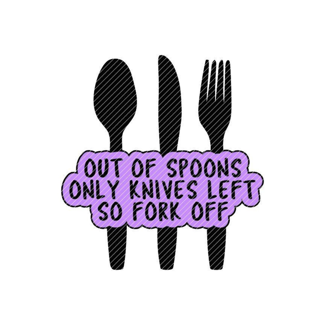 Out of Spoons Fork Off, Spoonie Invisible Illness Svg Jpg Png Clipart ...