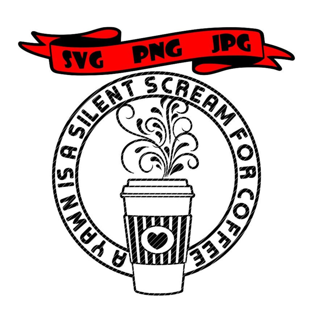 A Yawn is a Silent Scream for Coffee, Latte Cafe Svg Jpg Png Clipart ...