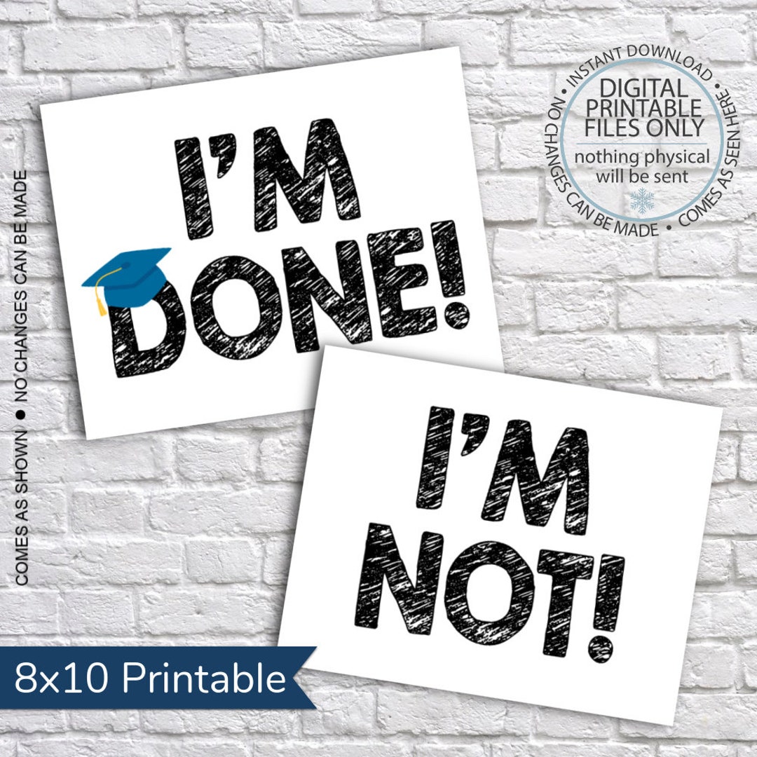 Printable I'm Done and I'm Not Signs, Graduation Sign, I'm Not Done ...