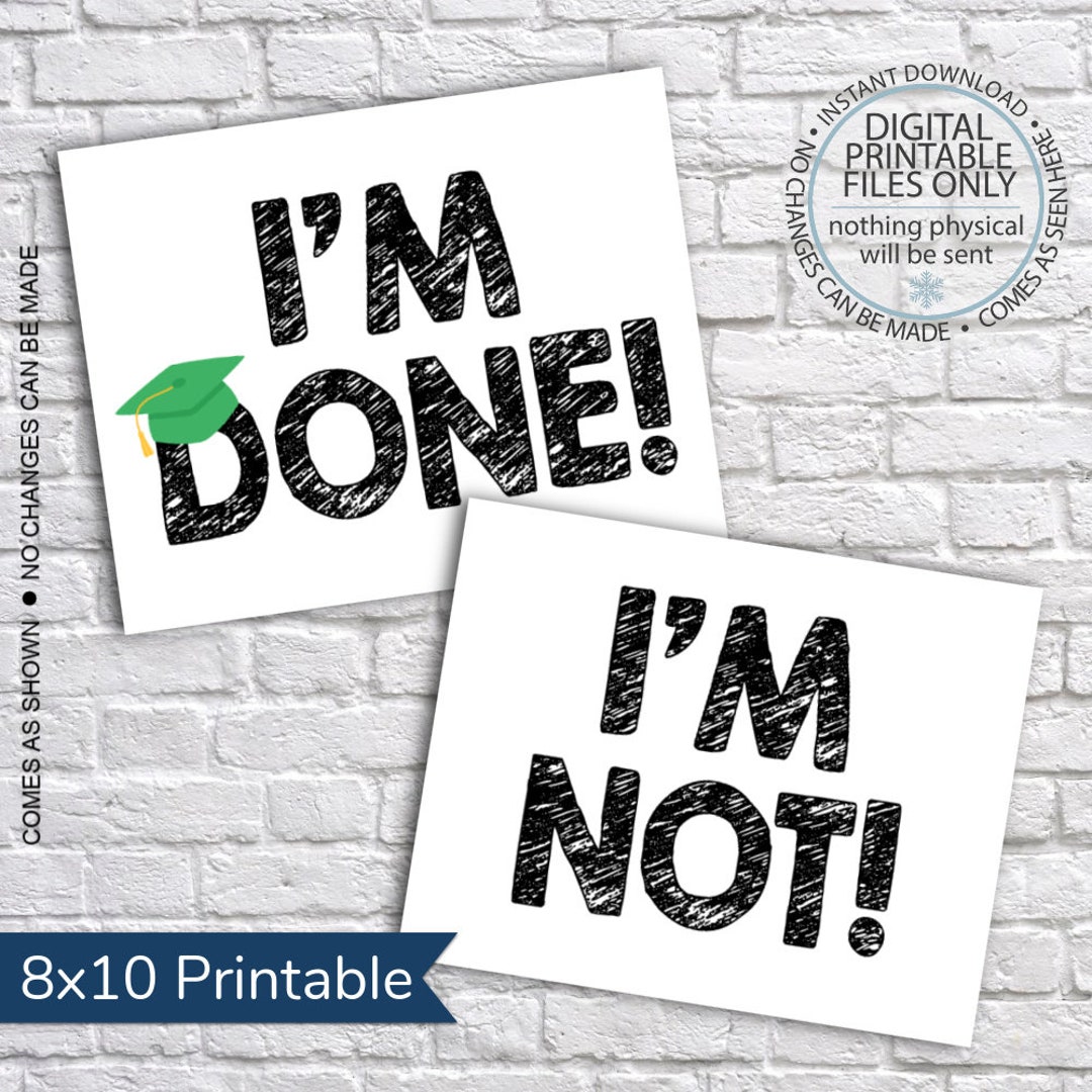 Printable I'm Done and I'm Not Signs, Graduation Sign, I'm Not Done ...