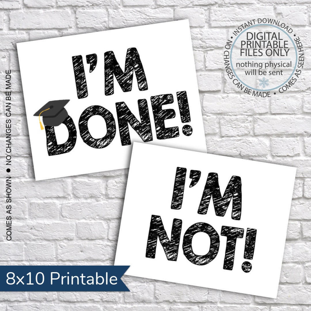 Printable I'm Done and I'm Not Signs, Graduation Sign, I'm Not Done ...