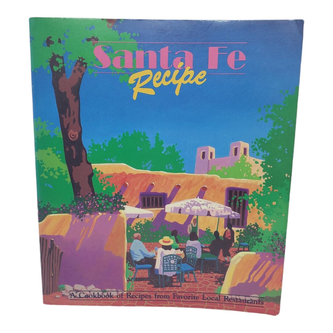 Santa Fe Recipe: A Cookbook of Recipes From Favorite Local Restaurants ...