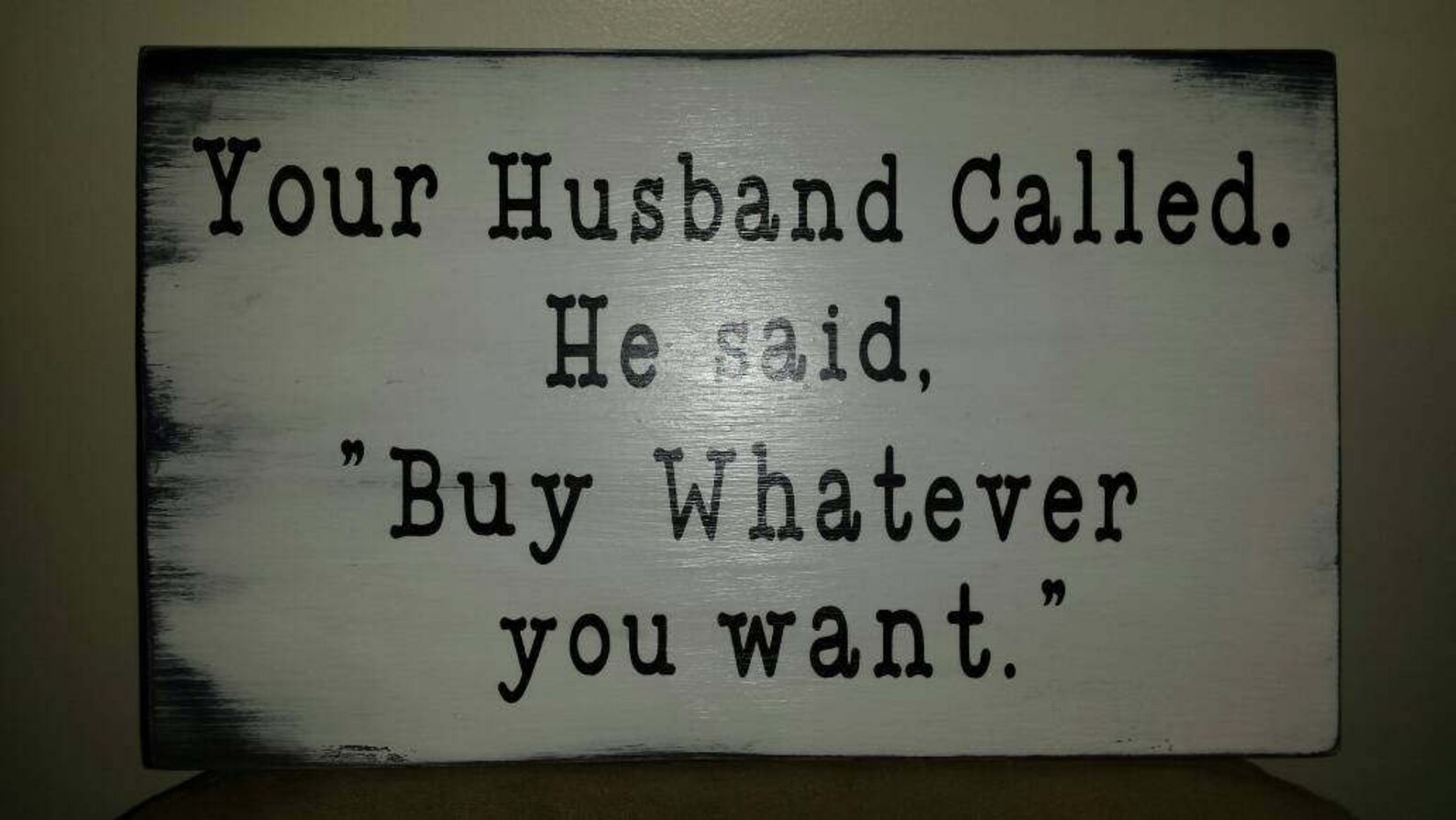 Your Husband Called He Said Buy Whatever You Want Wood Sign Distressed ...