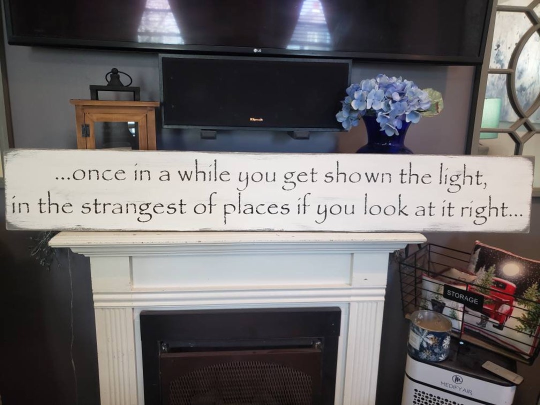 Once in a While You Get Shown the Light in the Strangest of Places If ...