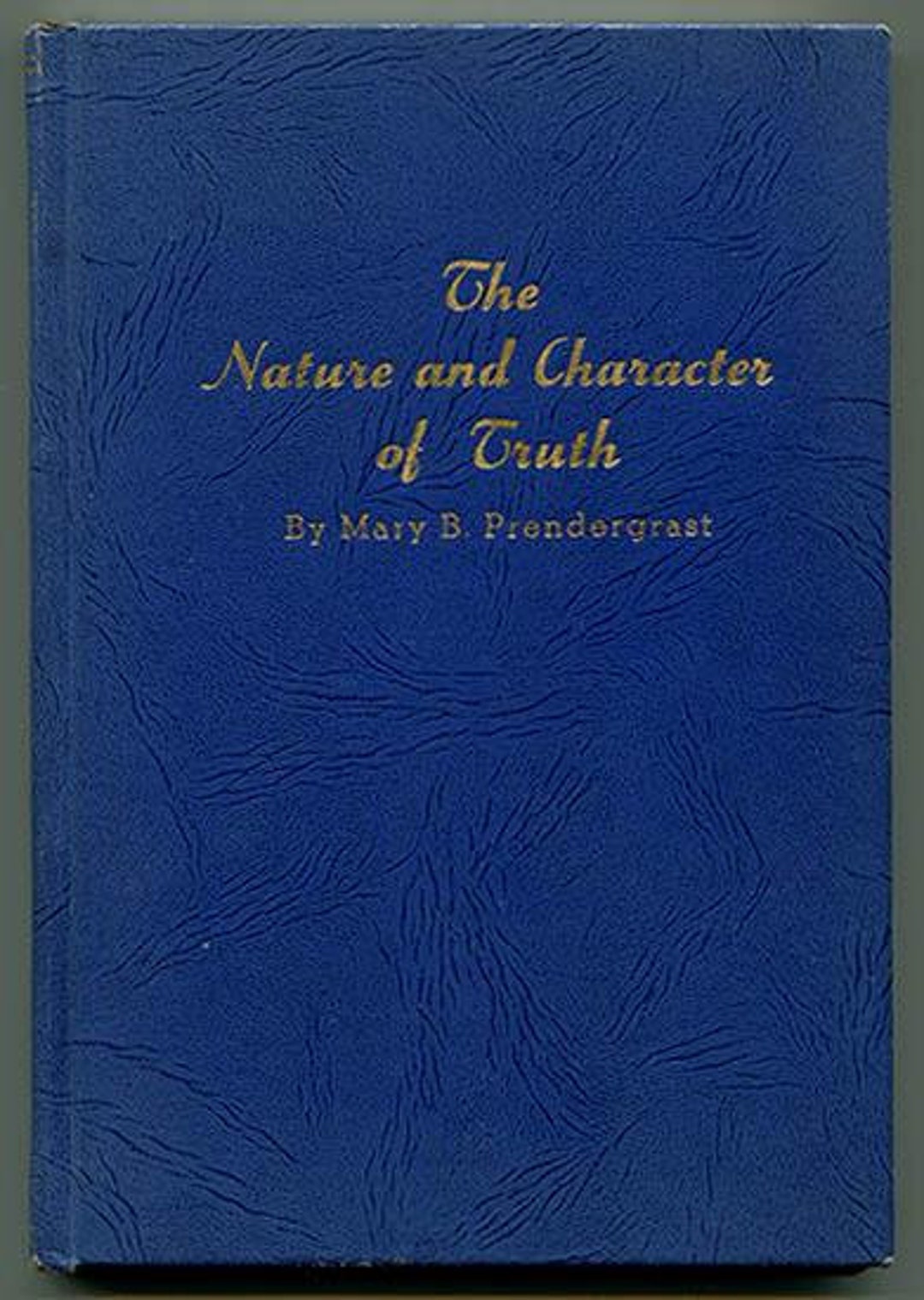 The Nature and Character of Truth by Mary B Prendergrast 1950 ...