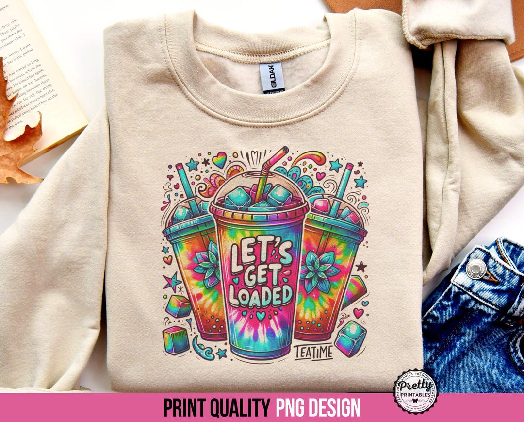 Let's Get Loaded Tea PNG: Sublimation Design, Love Tea Junkie Clipart ...