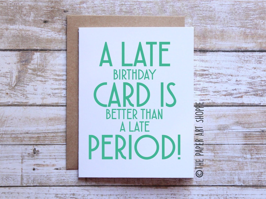 Funny Birthday Card, A Late Card is Better Than a Late Period, Belated ...