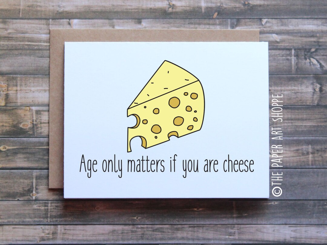 Funny Birthday Card, Age Only Matters If You Are Cheese, Cheesy ...