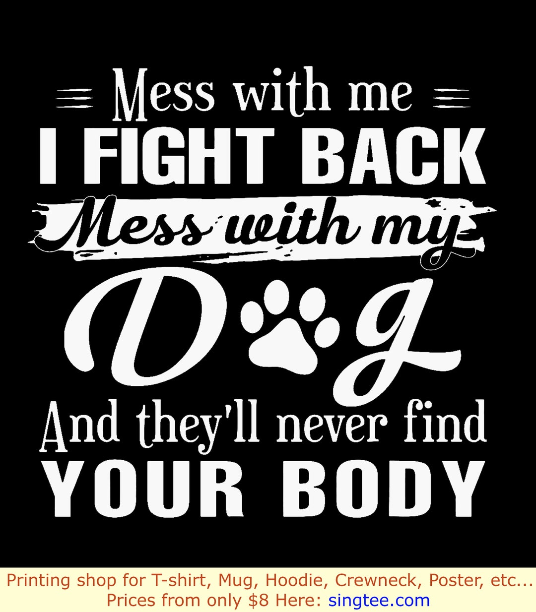 Mess With Me I Fight Back, Mess With My Dog and They'll Never Find Your ...