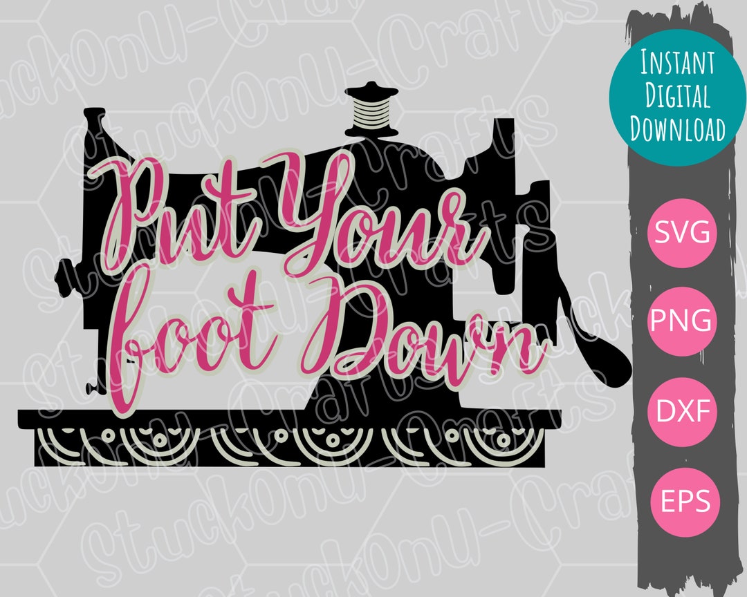 Put Your Foot Down Layered Cut File, Sewing Machine SVG/PNG, Quilting ...