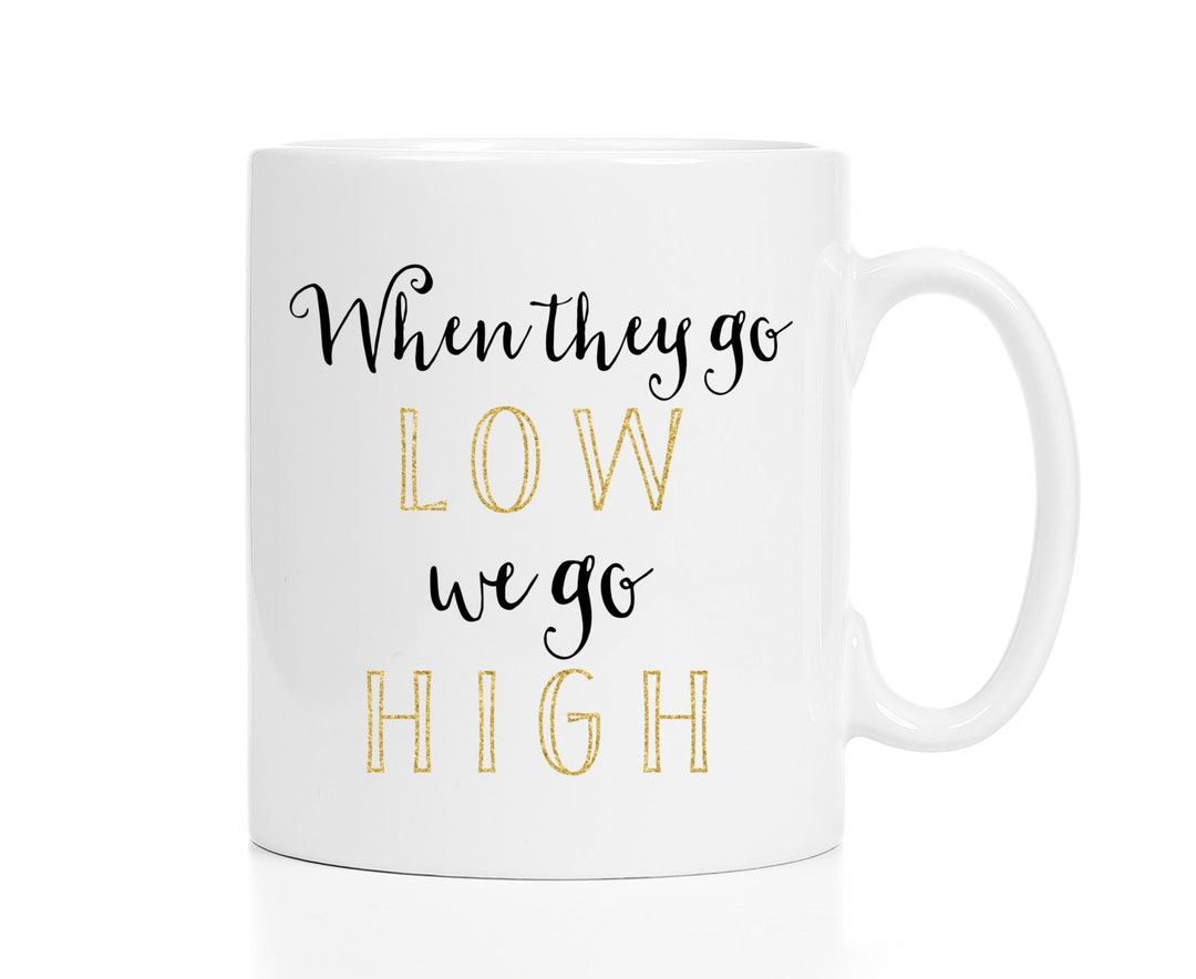 When They Go Low, We Go High Mug / When They Go Low Mug / Michelle ...