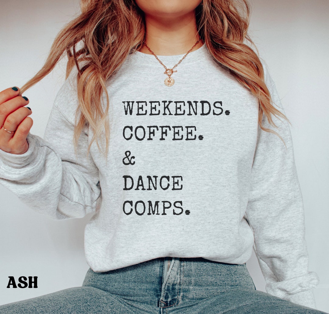 Dance Competition Sweatshirt Weekends Coffee and Dance Gift for Dancer ...