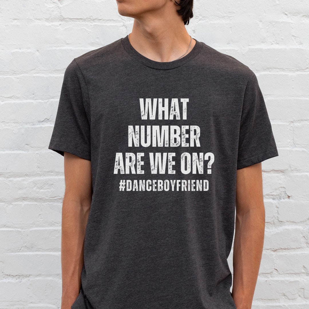 Dance Boyfriend Shirt What Number Are We On? Dance Competition Shirt ...