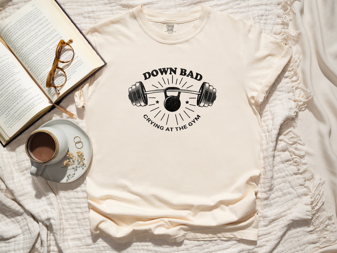 Down Bad Crying at the Gym T-shirt/ Workout T-shirt/ Sublimation T ...