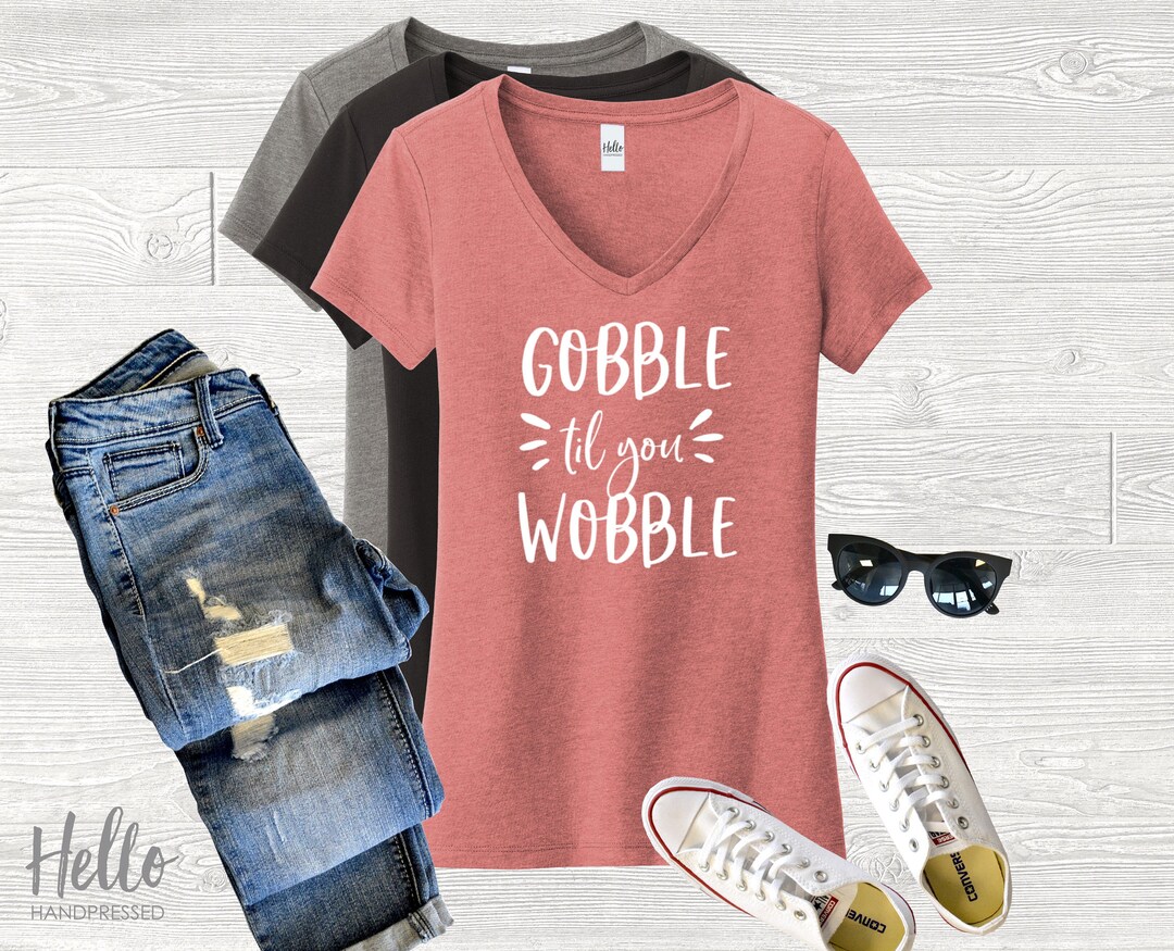 Gobble Til You Wobble V-neck Shirt, Funny Thanksgiving, Thanksgiving ...
