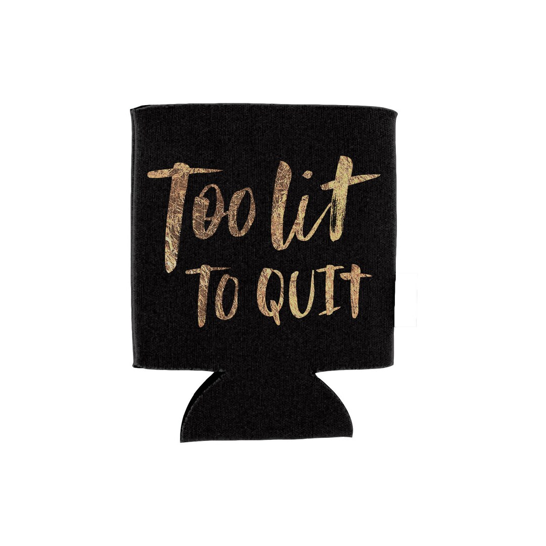 SALE! Beverage Holder / Too Lit to Quit / Metallic Gold Can Cooler ...