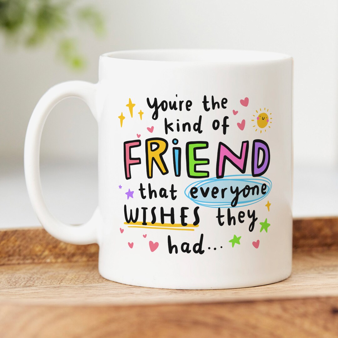 Personalised Friend Mug - You're the Kind of Friend That Everyone ...