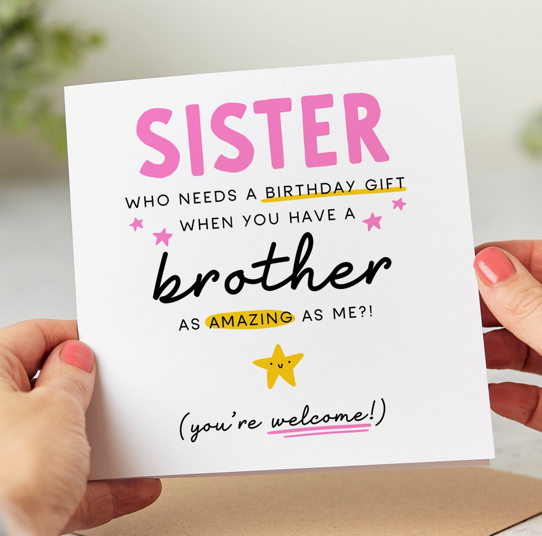 Funny Sister Birthday Card - Who Needs A Gift When You Have A Brother ...