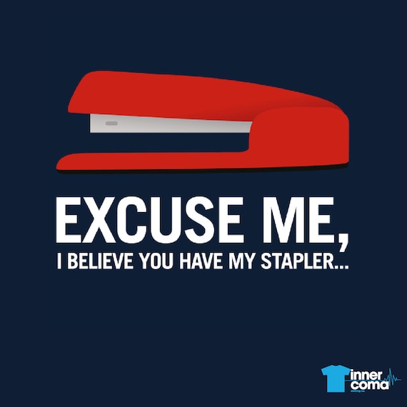 Excuse Me I Believe You Have My Stapler