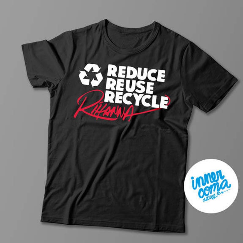 Reduce Reuse Recycle Rihanna (white) T-shirt - Etsy