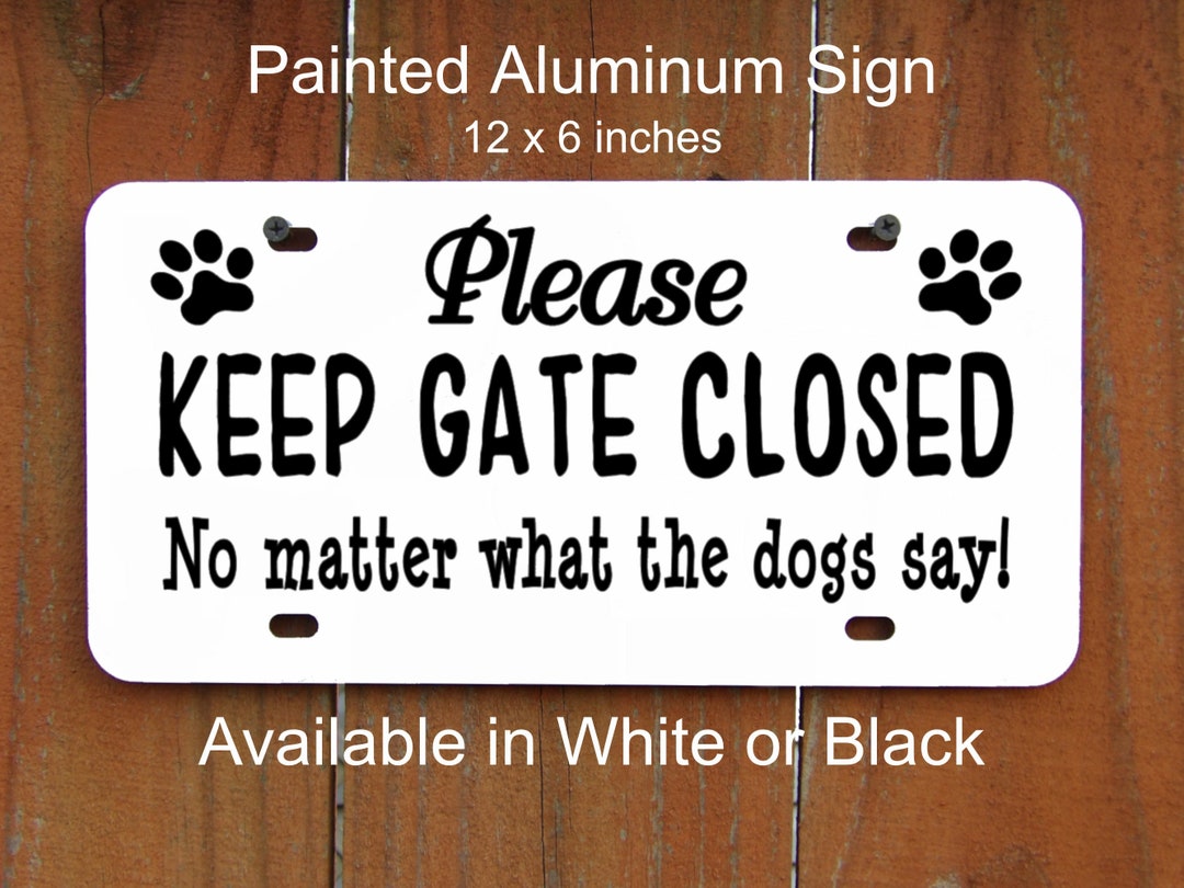 Keep Gate Closed Sign, No Matter What the Dogs Say, Quality Painted ...