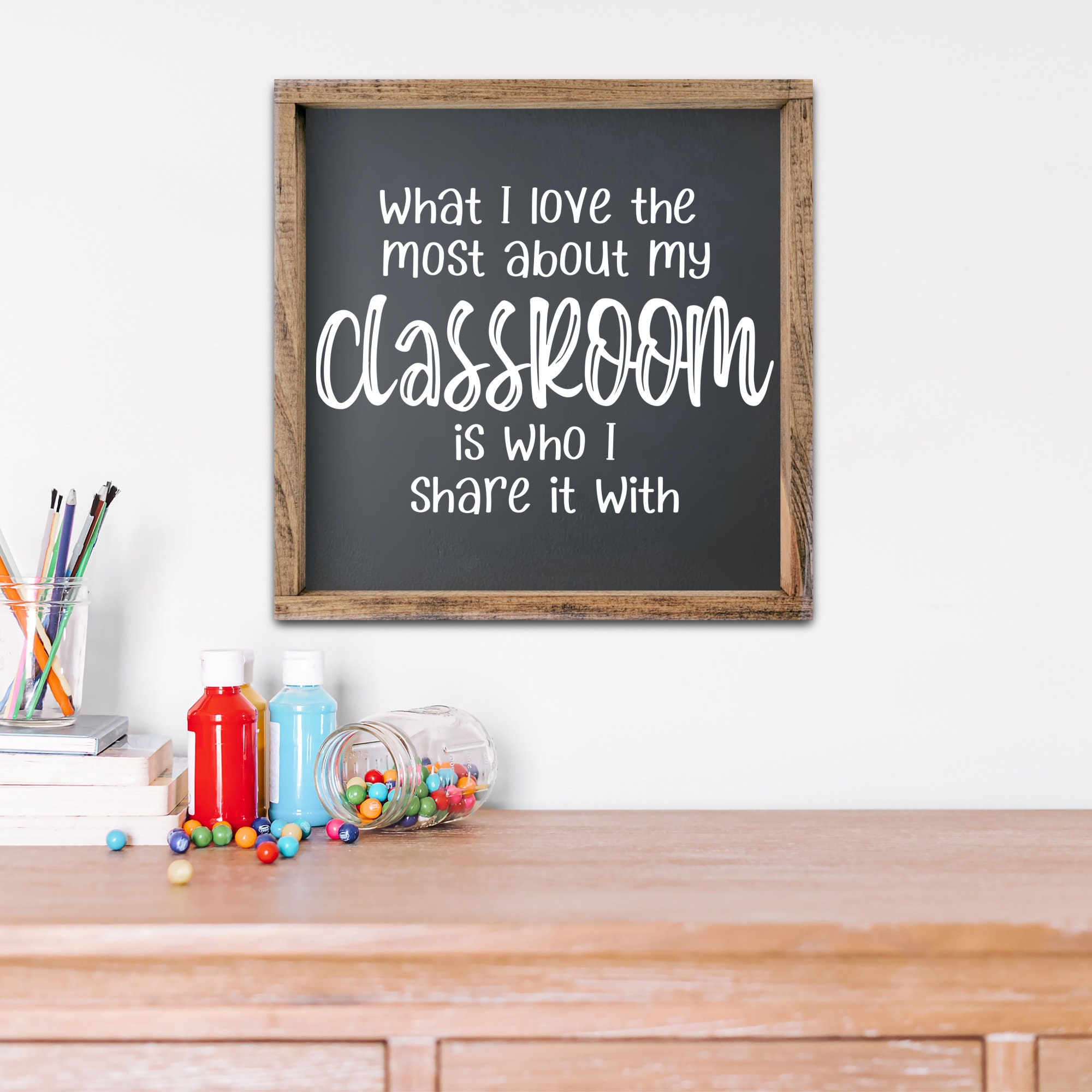 What I Love Most About My Classroom is Who I Share It With Sign ...