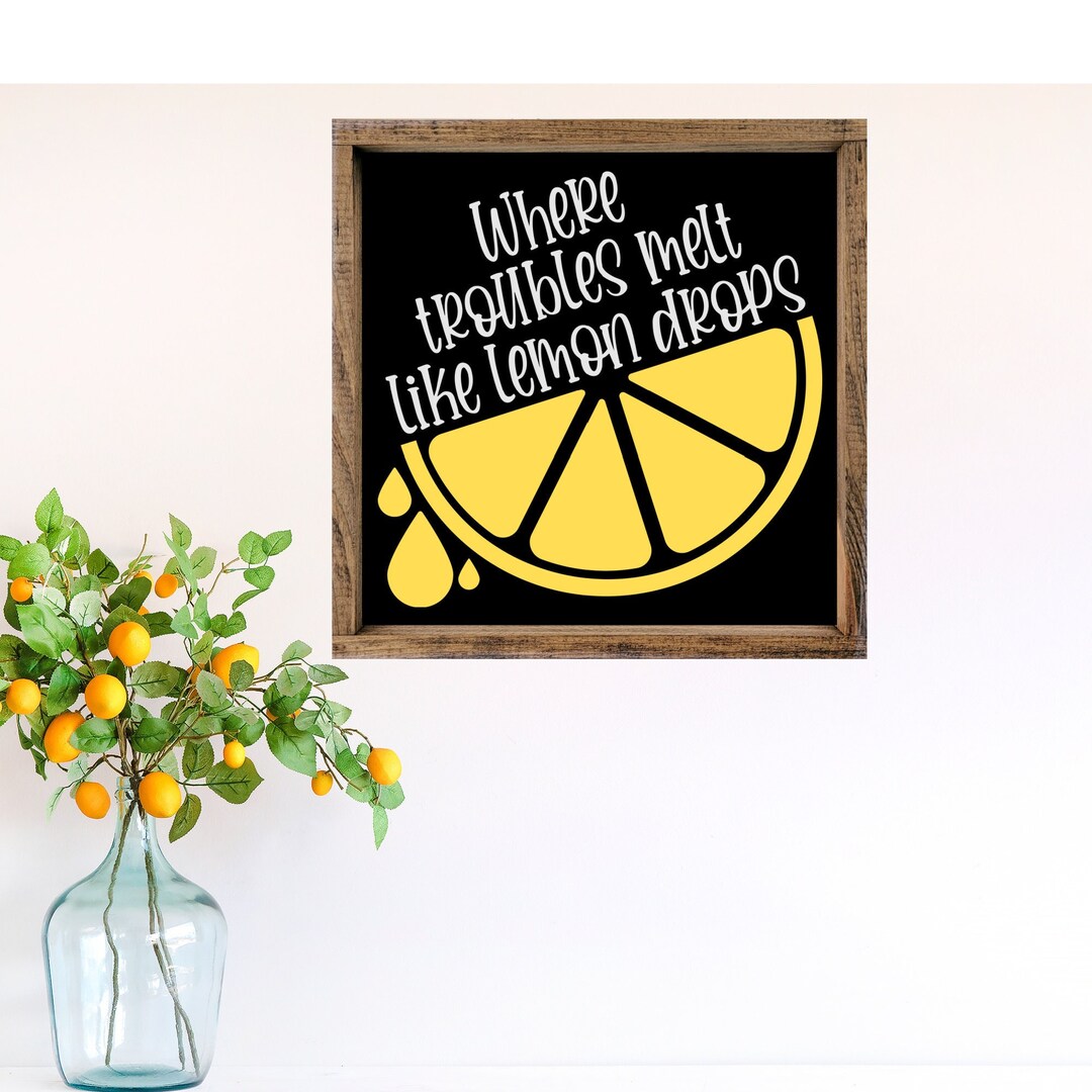 Where Troubles Melt Like Lemon Drops Sign, Lemon Sign, Farmhouse Lemon ...