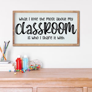 What I Love Most About My Classroom is Who I Share It With Sign ...