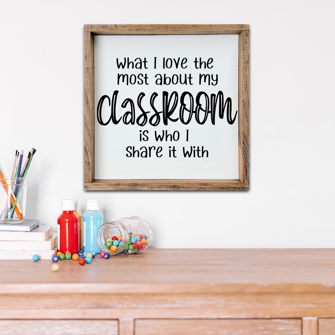 What I Love Most About My Classroom is Who I Share It With Sign ...