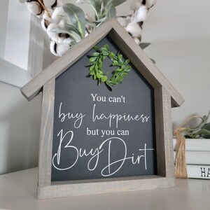 You Can't Buy Happiness but You Can Buy Dirt, House Shaped Sign, Shelf ...