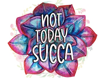 Not Today Succa, Cactus Png, Succulent Download, Free Hugs, Sublimation ...