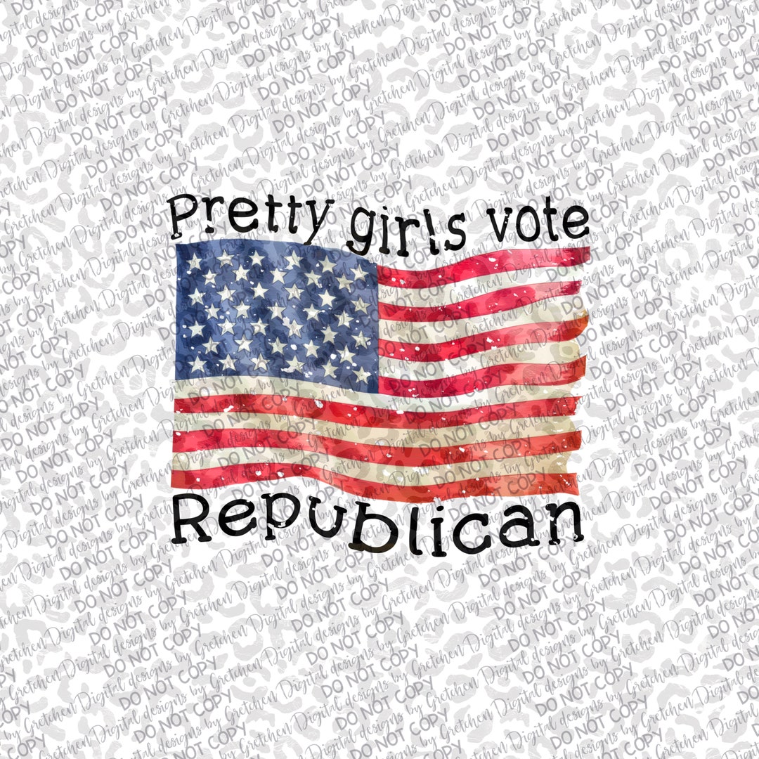 Pretty Girls Vote Republican PNG Digital Download Sublimation DTF DTG ...