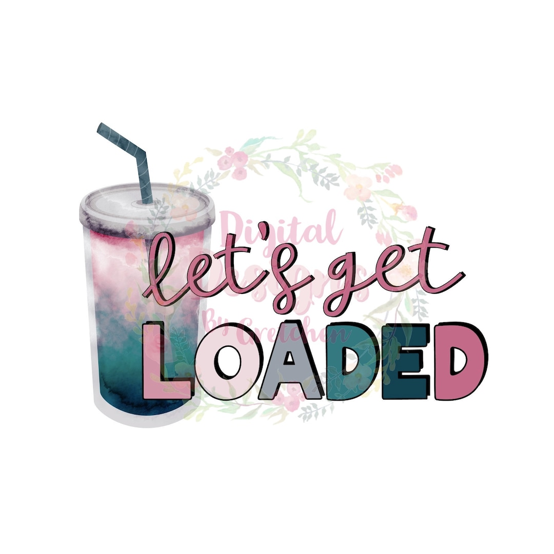 Let's Get Loaded Tea PNG Digital Download Sublimation - Etsy