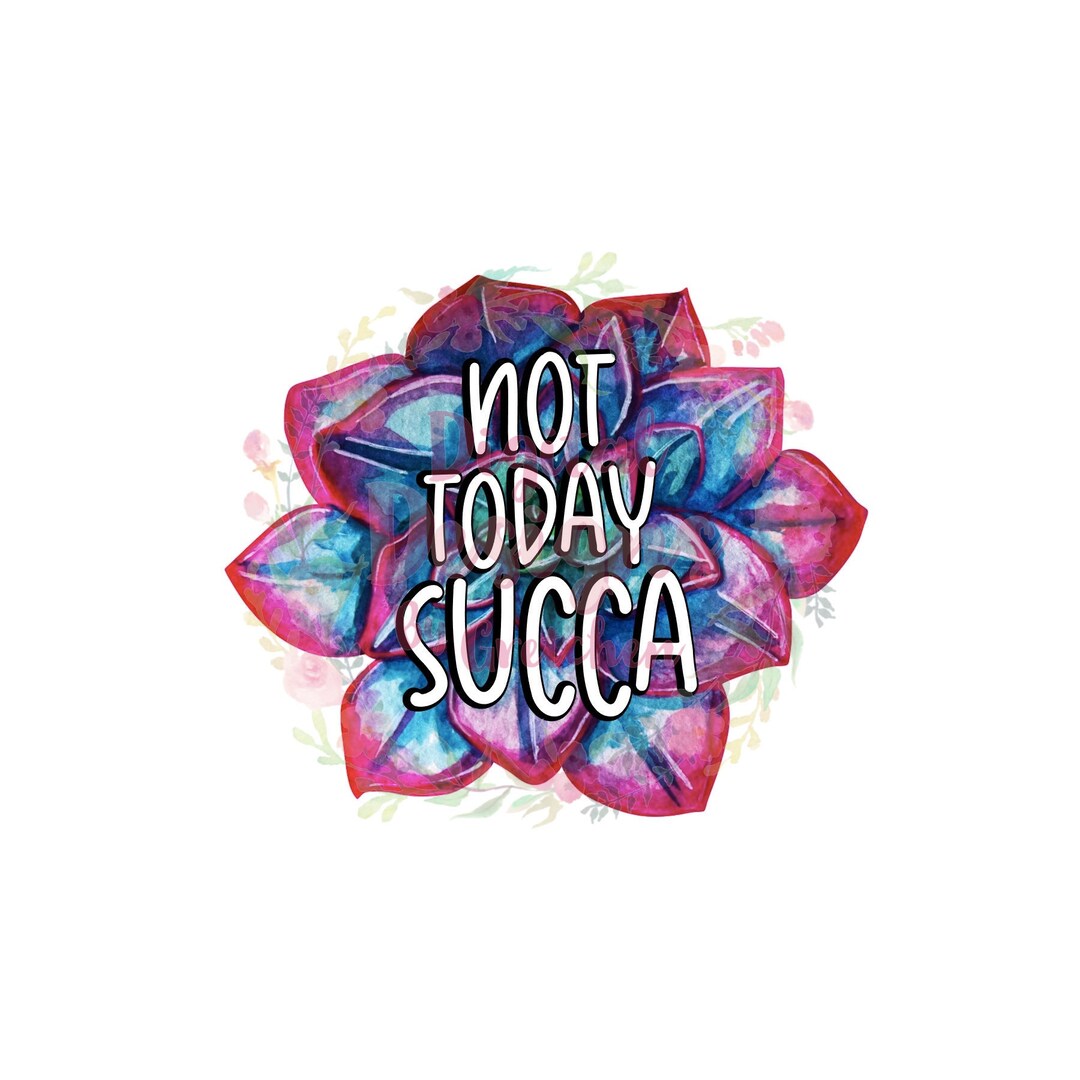 Not Today Succa PNG Digital Download Sublimation Succulent - Etsy