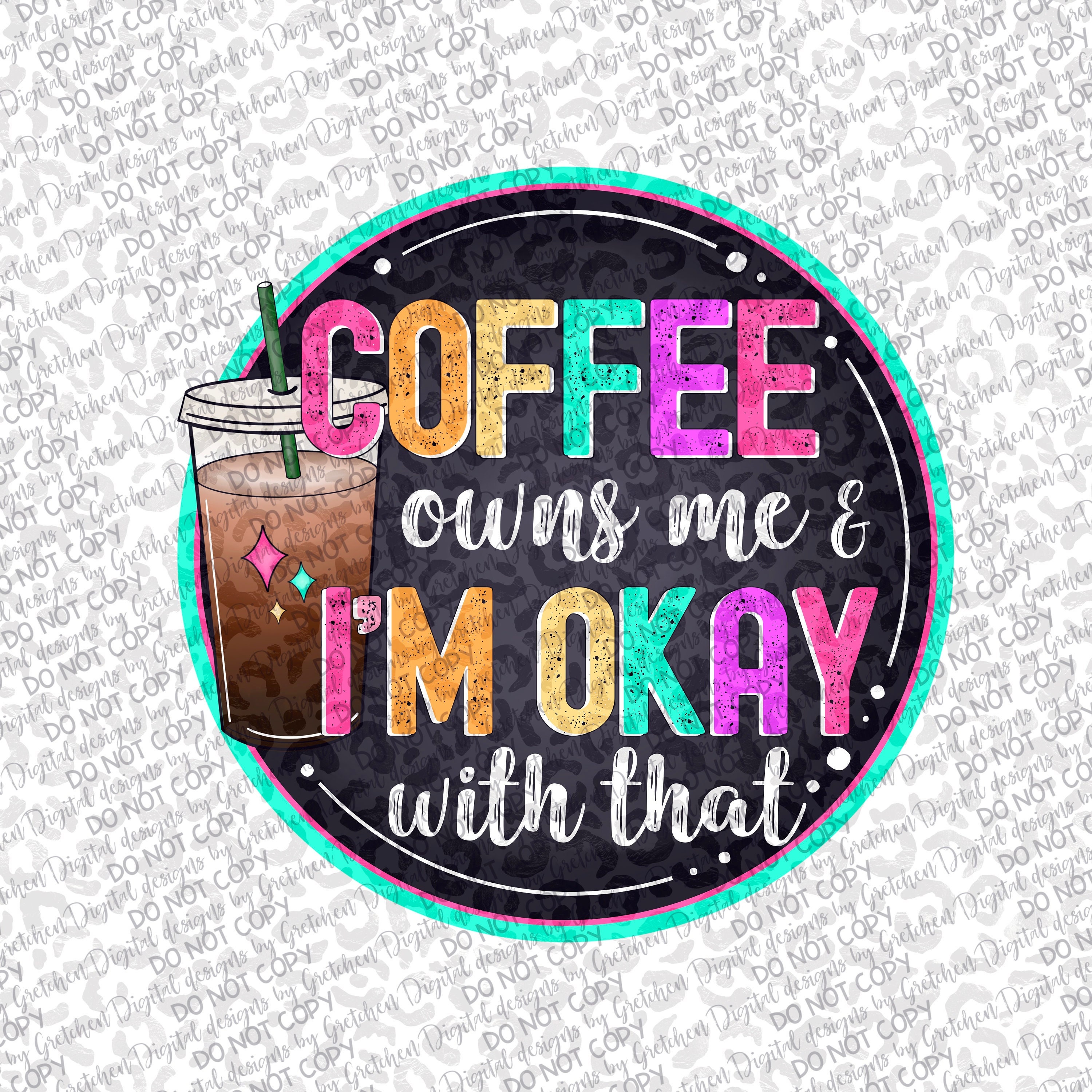 Coffee Owns Me and I’m Okay With That Funny PNG Digital Download ...