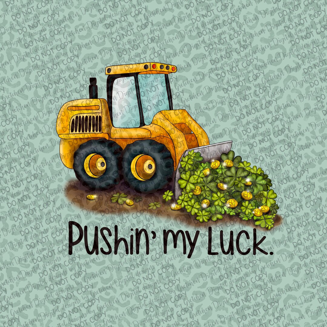 Pushin' My Luck PNG Digital Download Sublimation Bull Dozer Fourleat ...