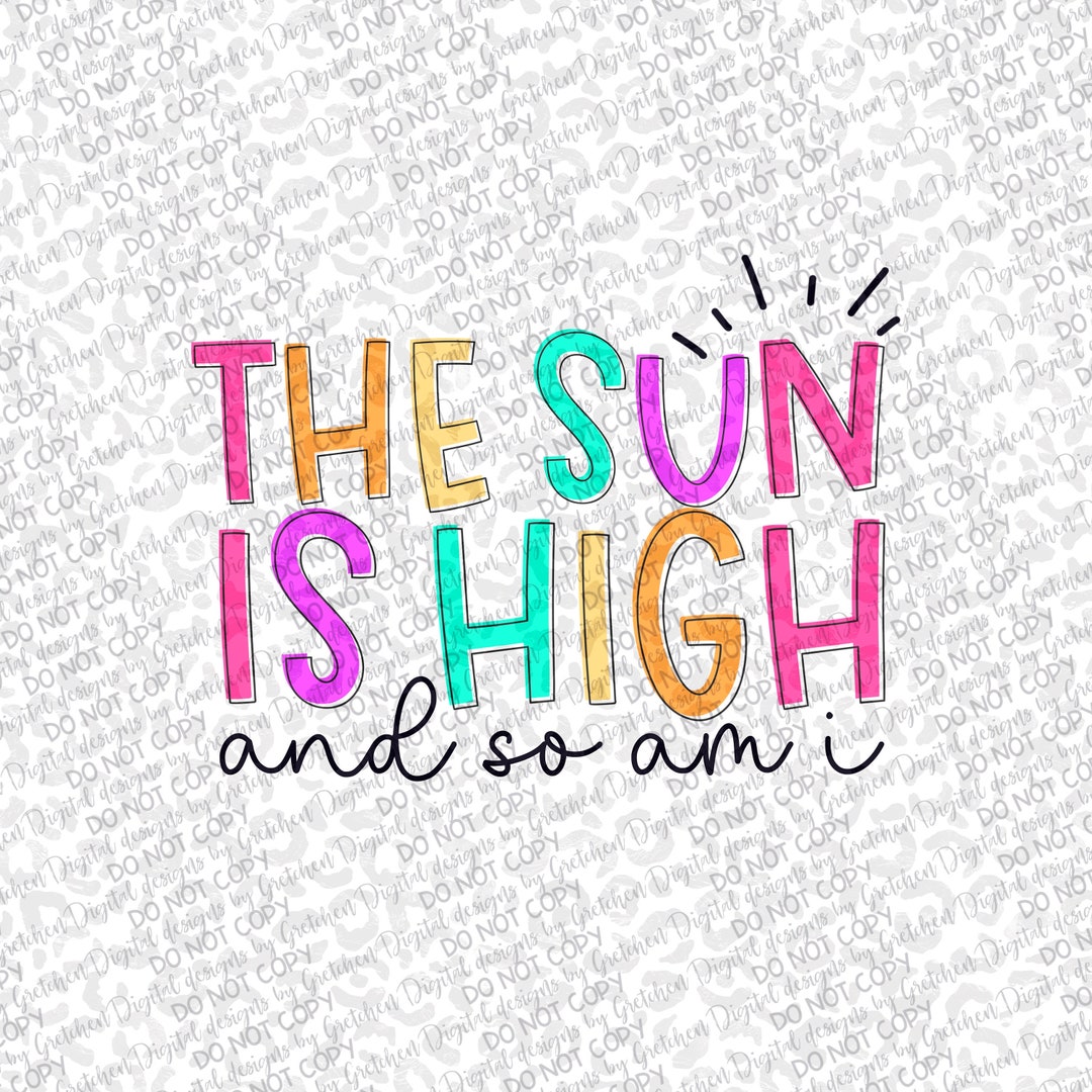 The Sun is High and so Am I Funny Png Digital Download Sublimation ...