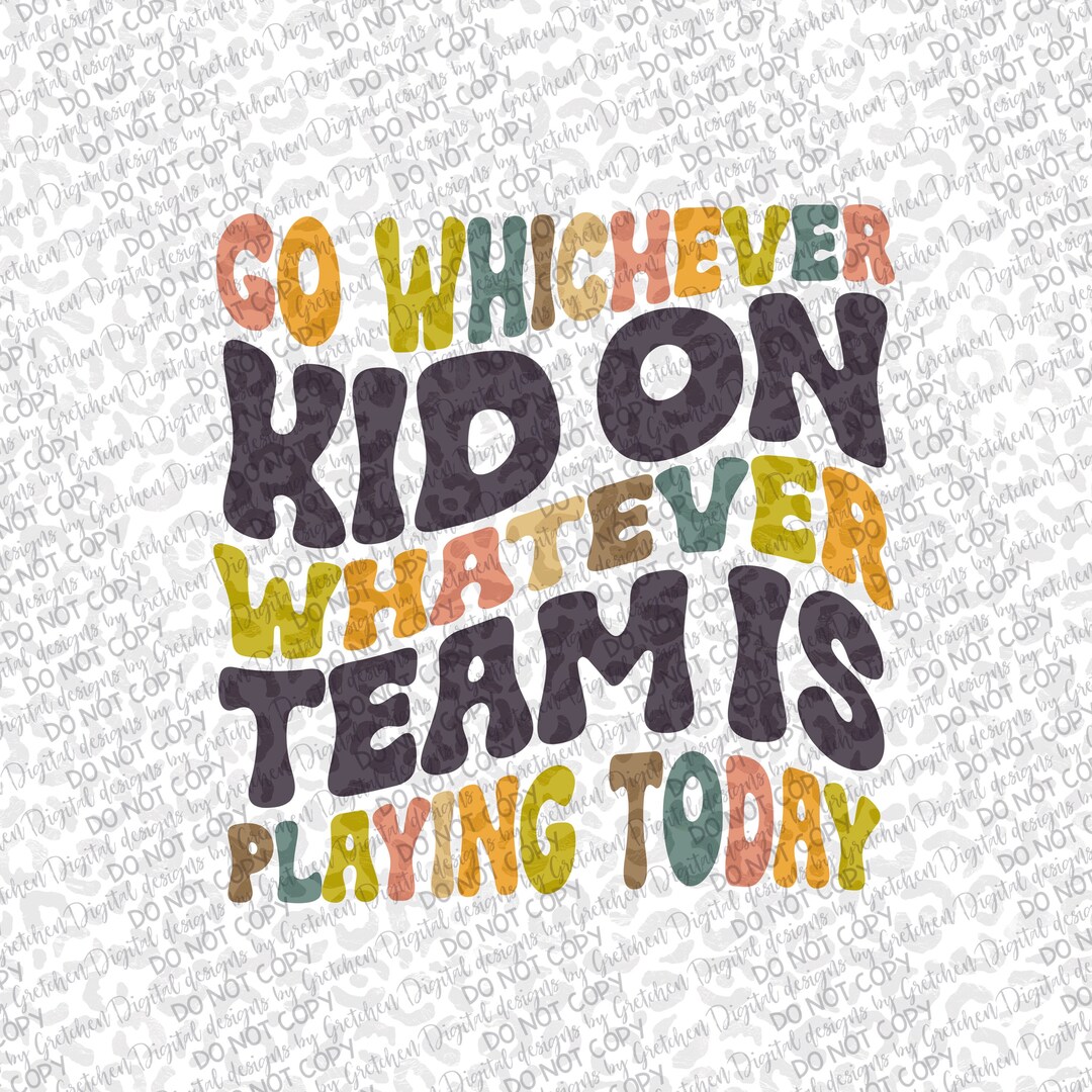 Go Whichever Kid on Whatever Team Plays Today Funny Png Digital ...